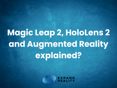 Magic Leap 2, HoloLens and Augmented Reality explained?